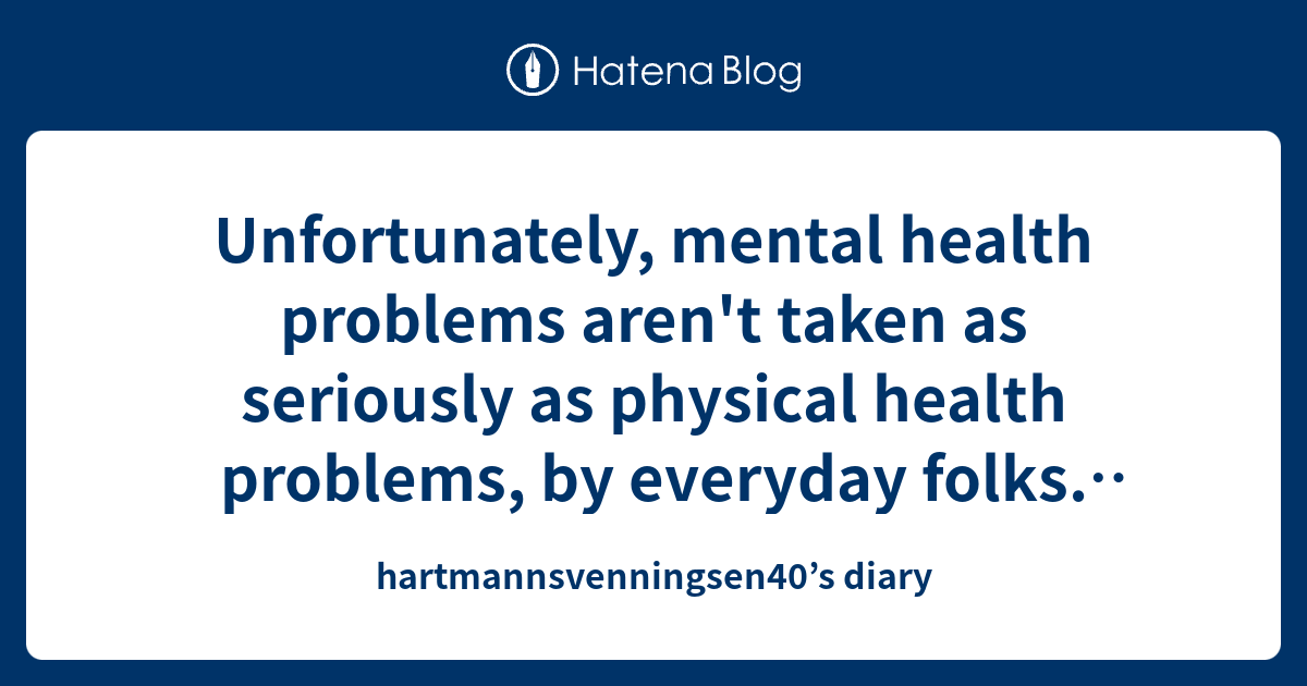 Unfortunately, mental health problems aren't taken as seriously as ...