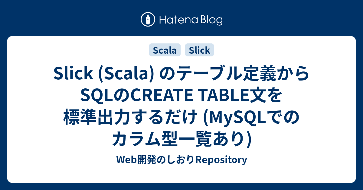 Slick (Scala) のテーブル定義からSQLのCREATE TABLE文を標準出力するだけ (MySQLでのカラム型一覧あり) - Web開発のしおりRepository