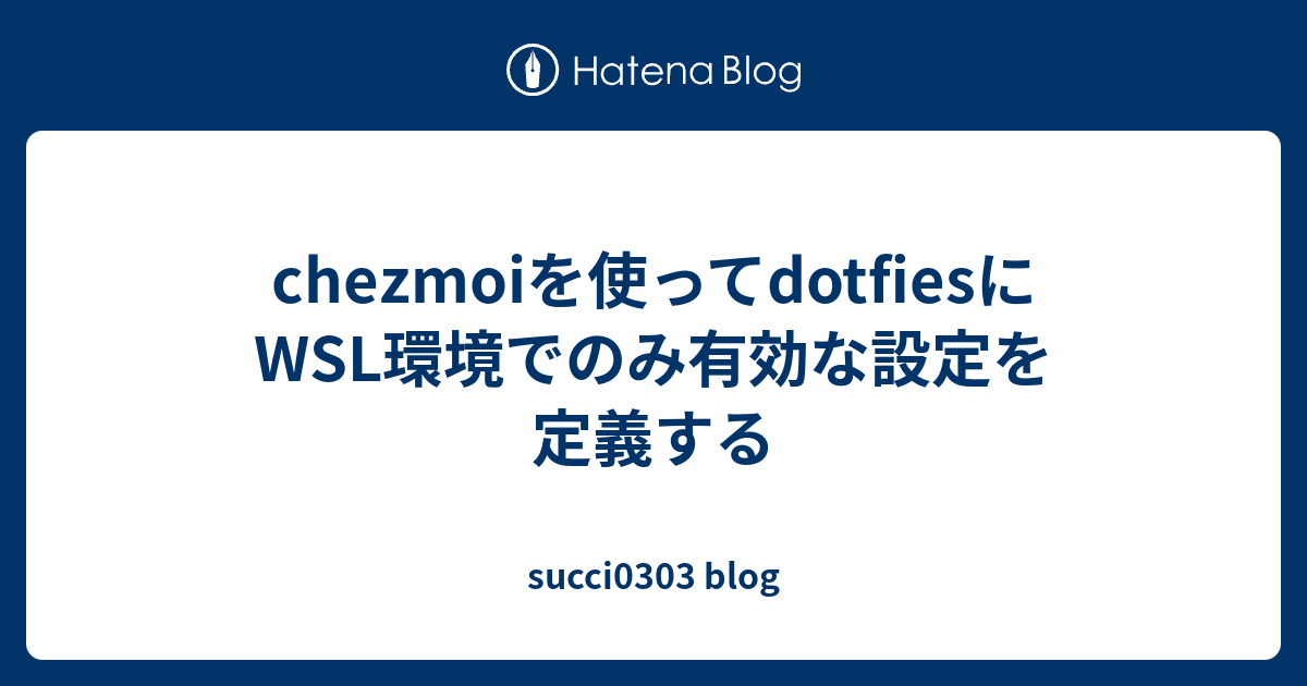 chezmoiを使ってdotfiesにWSL環境でのみ有効な設定を定義する - succi0303 blog