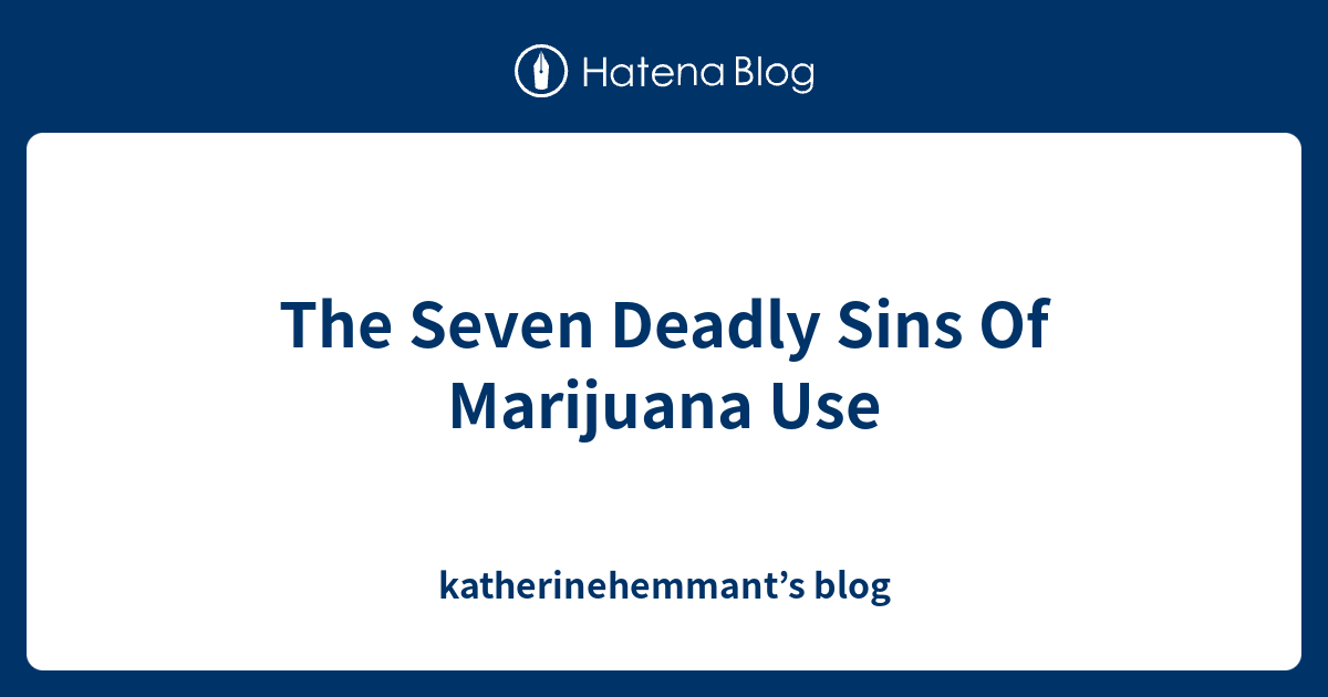 The Seven Deadly Sins Of Marijuana Use - katherinehemmant’s blog