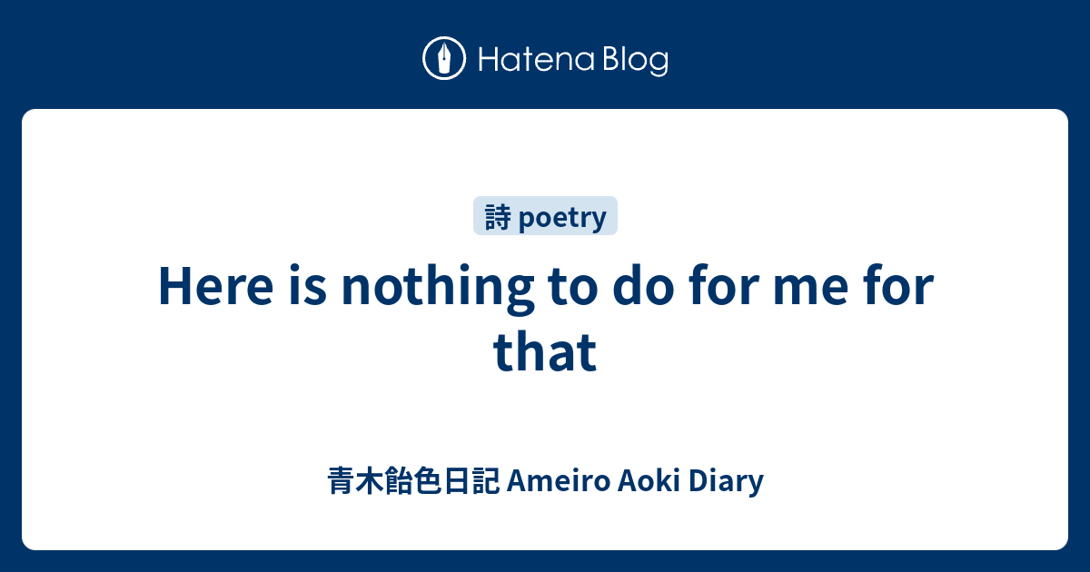 Here is nothing to do for me for that - 青木飴色日記 Ameiro Aoki Diary