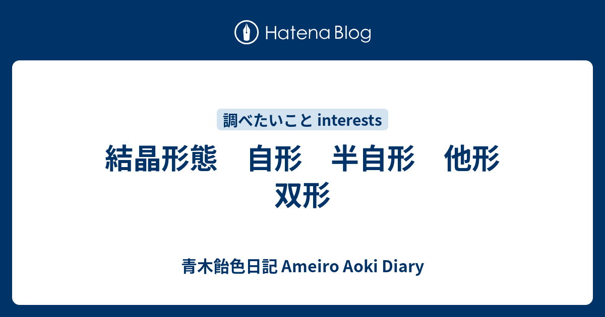 結晶形態 自形 半自形 他形 双形 - 青木飴色日記 Ameiro Aoki Diary