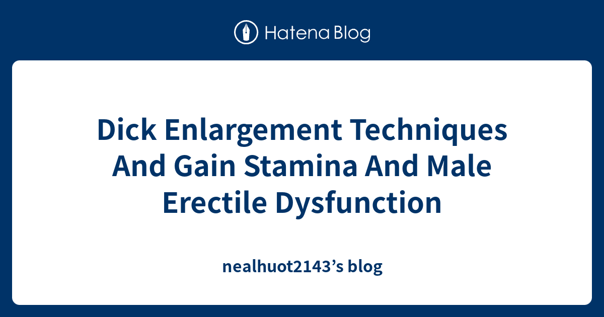 Dick Enlargement Techniques And Gain Stamina And Male Erectile ...