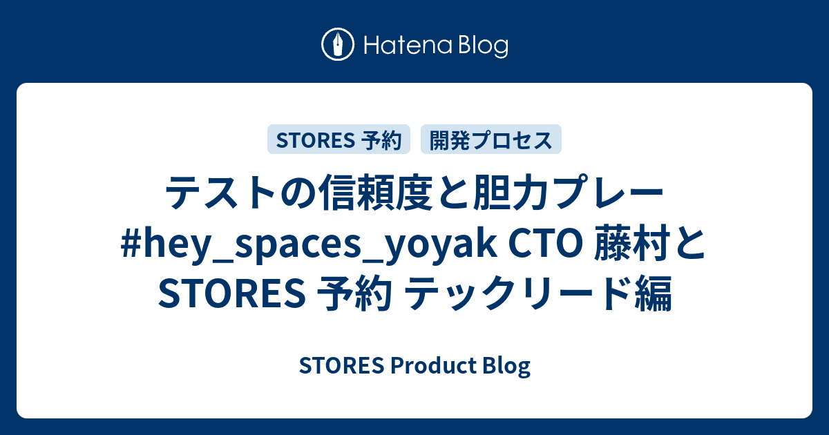 テストの信頼度と胆力プレー #hey_spaces_yoyak CTO 藤村と STORES 予約 テックリード編 - STORES Product Blog
