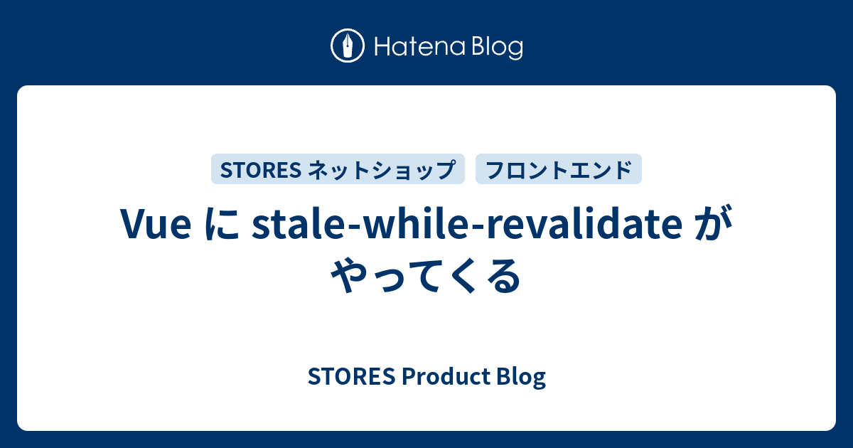 Vue に stale-while-revalidate がやってくる - STORES Product Blog