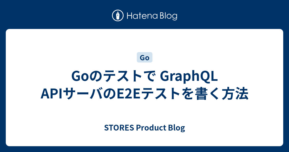 Goのテストで GraphQL APIサーバのE2Eテストを書く方法 - STORES Product Blog