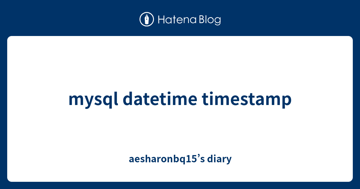 mysql datetime timestamp - aesharonbq15’s diary