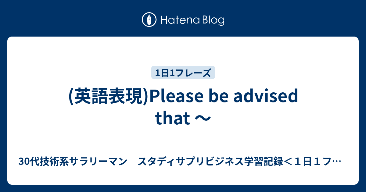 (英語表現)Please be advised that ～ - 30代技術系サラリーマン スタディサプリビジネス学習記録＜1日1フレーズ＞