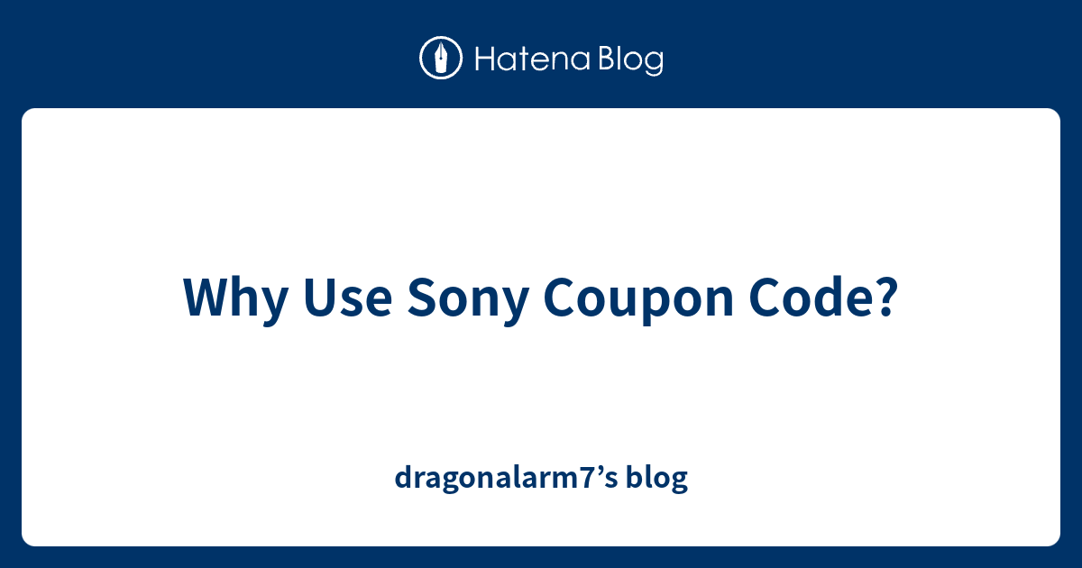 Why Use Sony Coupon Code? - dragonalarm7’s blog