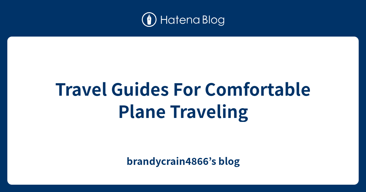 Travel Guides For Comfortable Plane Traveling - brandycrain4866’s blog