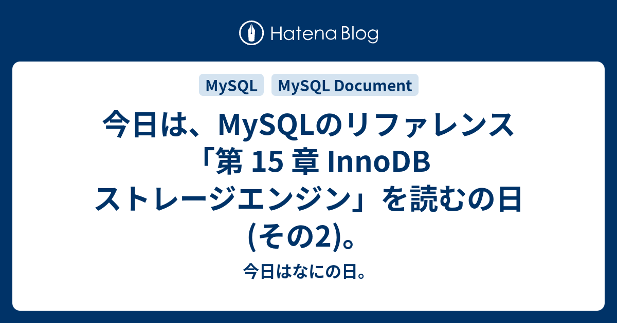 今日は、MySQLのリファレンス「第 15 章 InnoDB ストレージエンジン」を読むの日(その2)。 - 今日はなにの日。