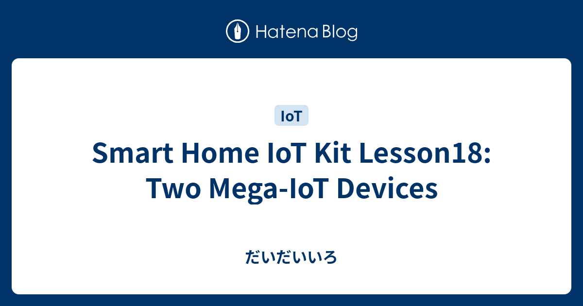 Smart Home IoT Kit Lesson18: Two Mega-IoT Devices - だいだいいろ