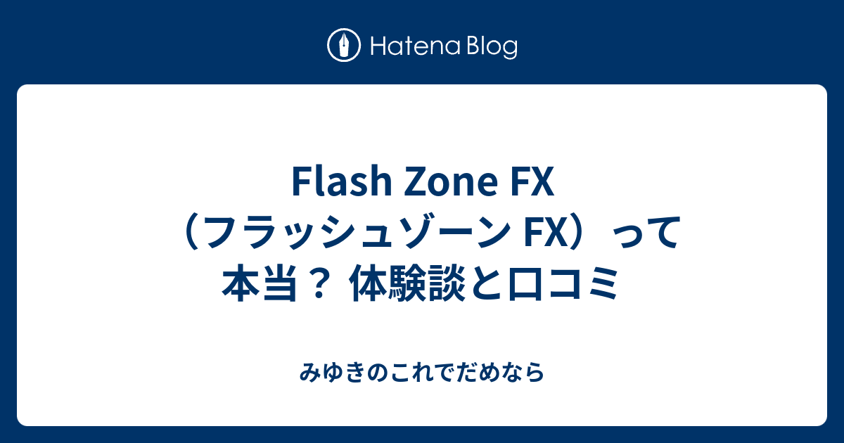 Flash Zone FX（フラッシュゾーン FX）って本当？ 体験談と口コミ - みゆきのこれでだめなら