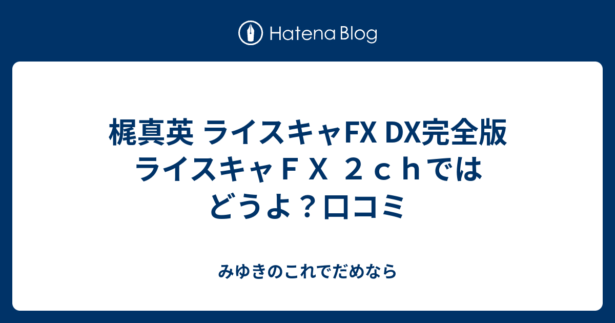 梶真英 ライスキャFX DX完全版 ライスキャFX 2chではどうよ？口コミ - みゆきのこれでだめなら