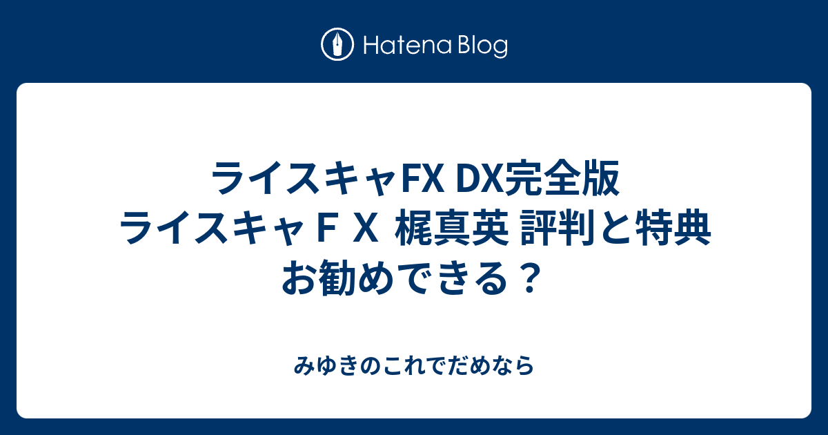 ライスキャFX DX完全版 ライスキャFX 梶真英 評判と特典 お勧めできる？ - みゆきのこれでだめなら