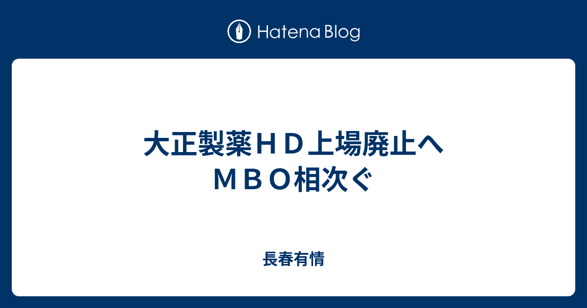 大正製薬HD上場廃止へMBO相次ぐ - 長春有情