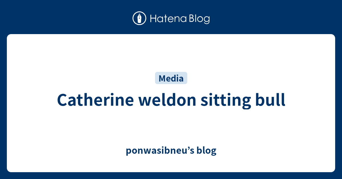 Catherine weldon sitting bull - ponwasibneu’s blog