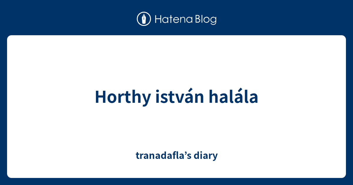 Horthy istván halála - tranadafla’s diary