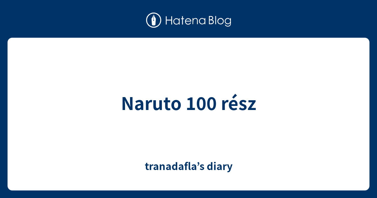 Naruto 100 rész - tranadafla’s diary