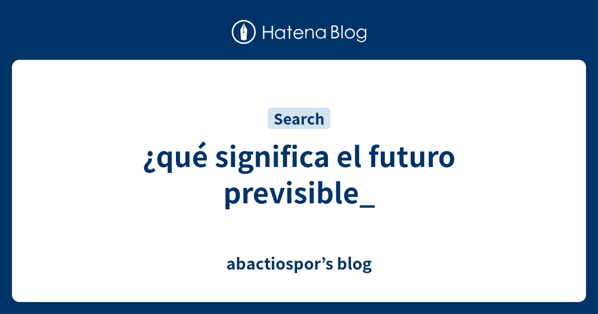¿qué significa el futuro previsible_ - abactiospor’s blog