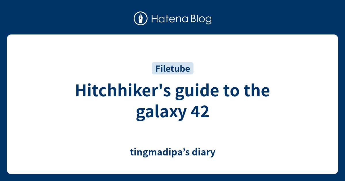 Hitchhiker's guide to the galaxy 42 - tingmadipa’s diary