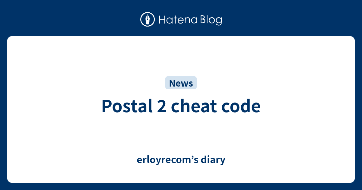 Postal 2 cheat code - erloyrecom’s diary