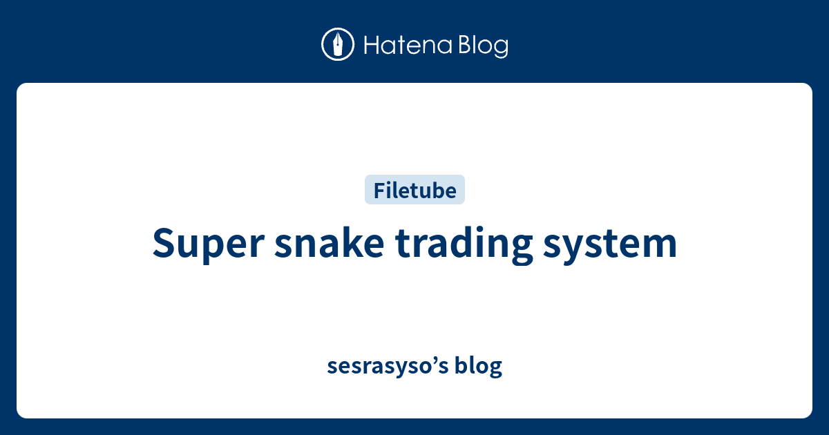 Super snake trading system - sesrasyso’s blog