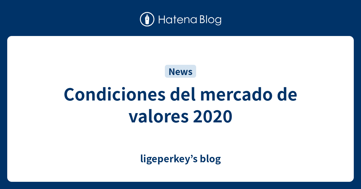 Condiciones del mercado de valores 2020 - ligeperkey’s blog