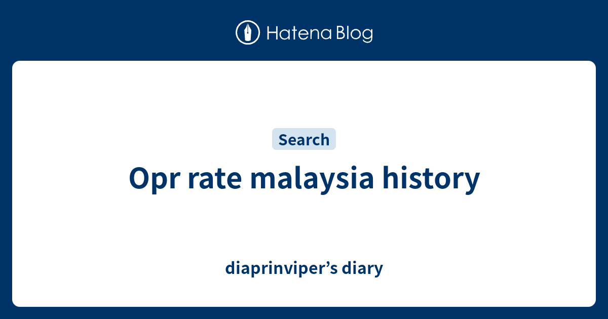 Opr rate malaysia history - diaprinviper’s diary