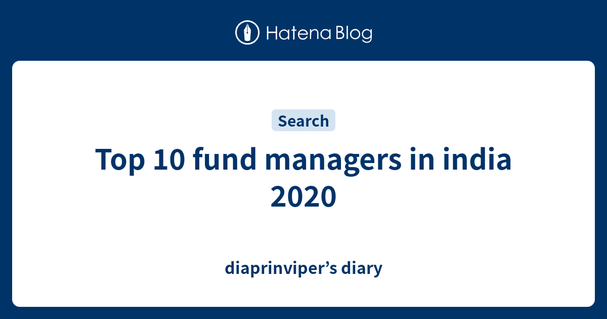 Top 10 fund managers in india 2020 - diaprinviper’s diary