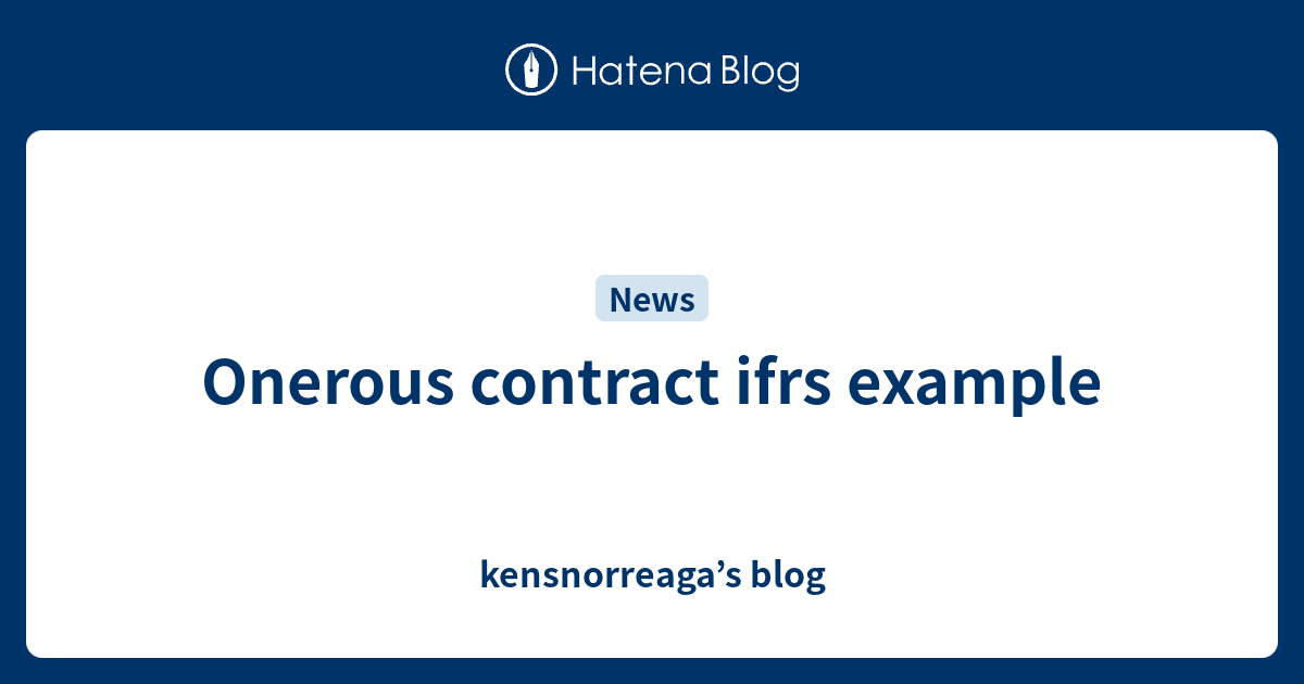 Onerous contract ifrs example - kensnorreaga’s blog