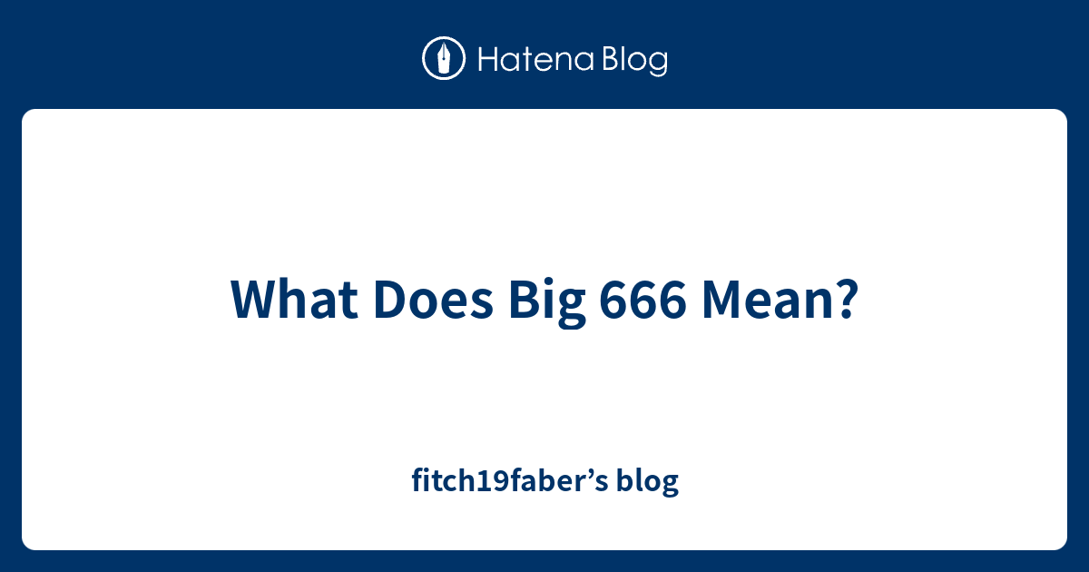 What Does Big 666 Mean? - fitch19faber’s blog