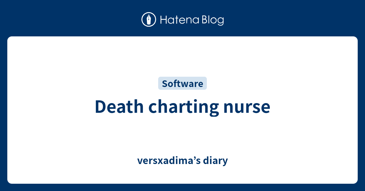 Death charting nurse - versxadima’s diary