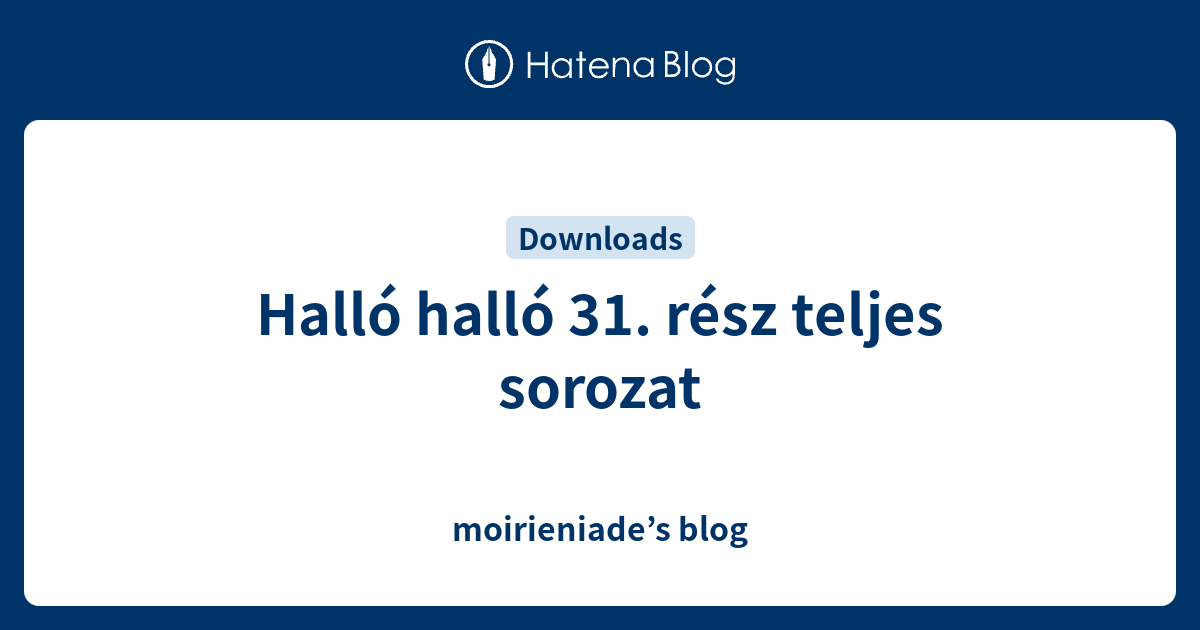 Halló halló 31. rész teljes sorozat - moirieniade’s blog