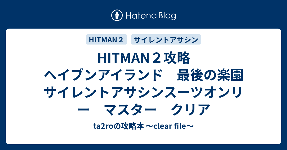 Hitman2攻略 ヘイブンアイランド 最後の楽園 サイレントアサシンスーツオンリー マスター クリア Ta2roの攻略本 ～clear