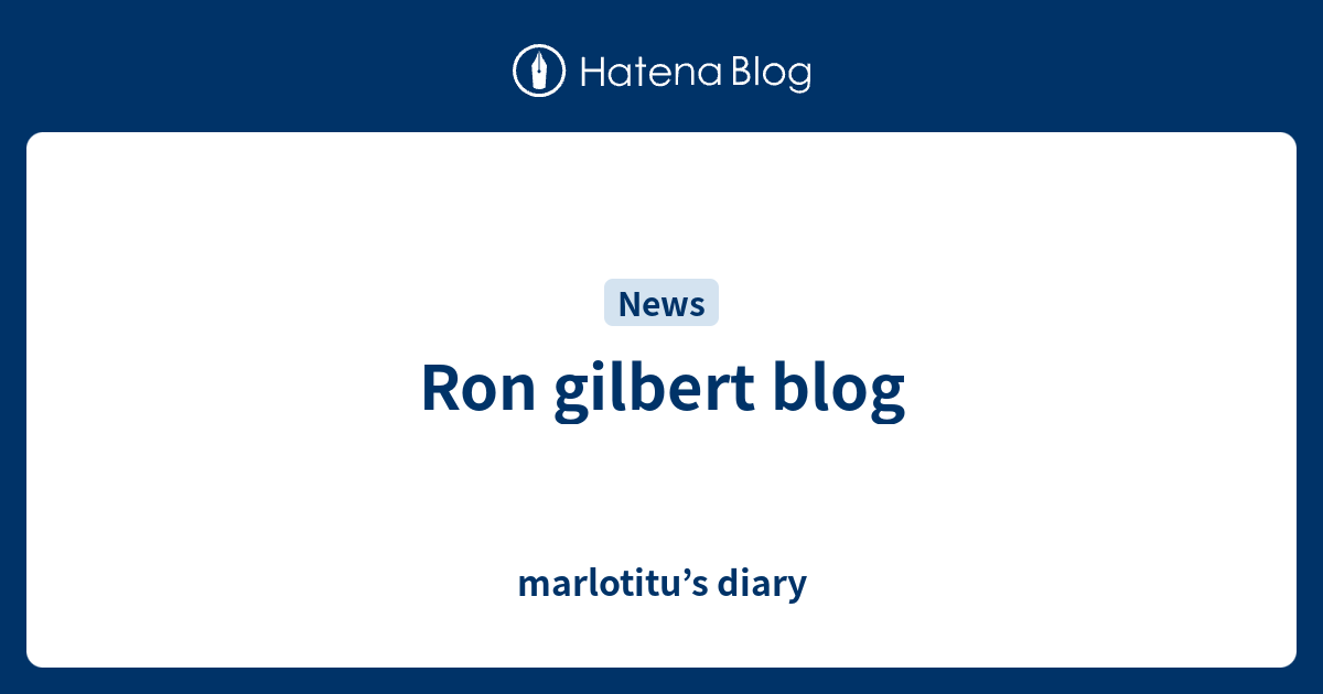 Ron gilbert blog - marlotitu’s diary