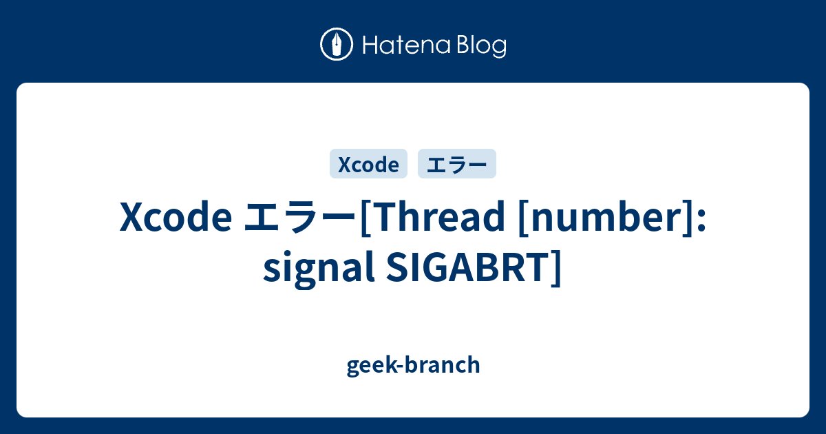 Xcode エラー[Thread [number]: signal SIGABRT] - geek-branch