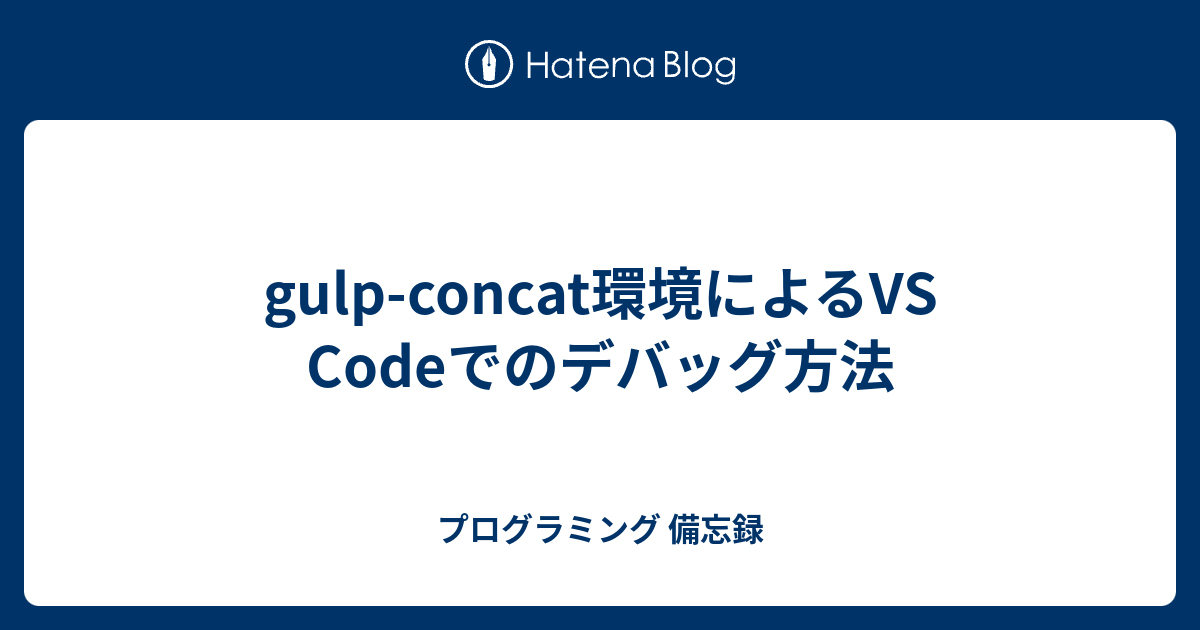 gulp-concat環境によるVS Codeでのデバッグ方法 - プログラミング 備忘録