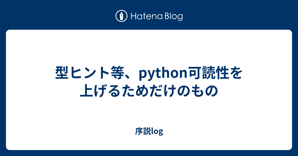 型ヒント等、python可読性を上げるためだけのもの - 序説log