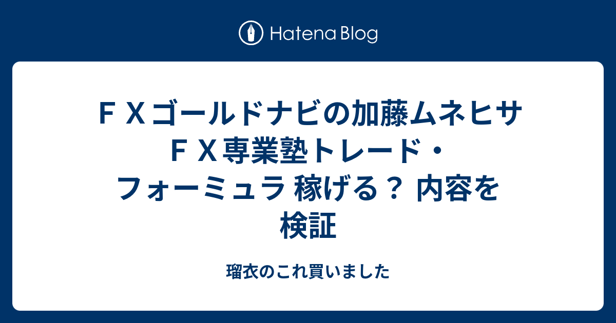 FXゴールドナビの加藤ムネヒサ FX専業塾トレード・フォーミュラ 稼げる？ 内容を検証 - 瑠衣のこれ買いました