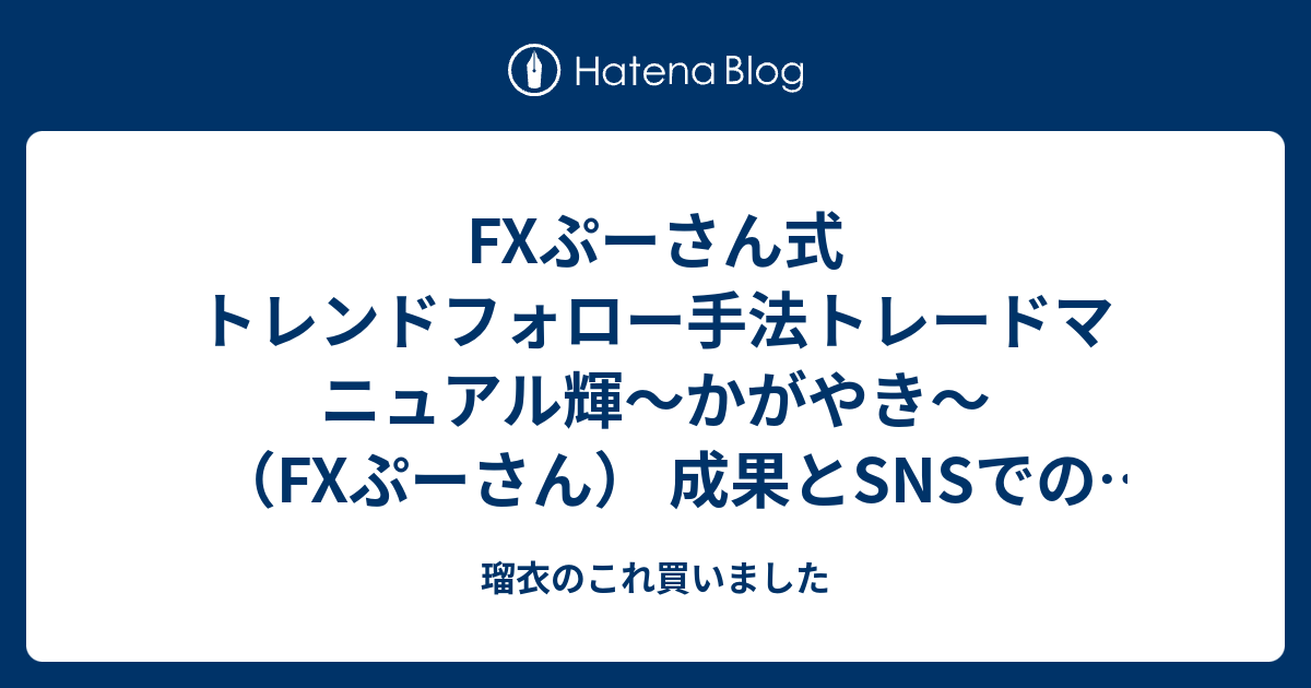 FXぷーさん式 トレンドフォロー手法トレードマニュアル輝〜かがやき〜 （FXぷーさん） 成果とSNSでの口コミ - 瑠衣のこれ買いました