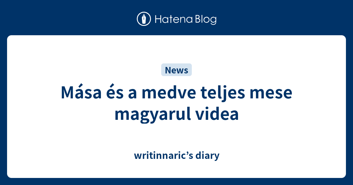 Mása és a medve teljes mese magyarul videa - writinnaric’s diary