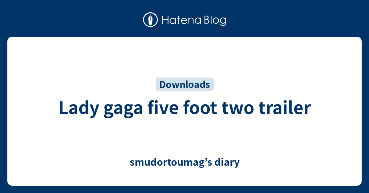 Lady gaga five foot two trailer - smudortoumag’s diary