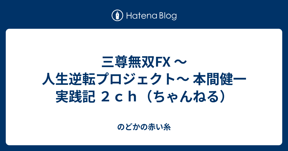 三尊無双FX 〜人生逆転プロジェクト〜 本間健一 実践記 2ch（ちゃんねる） - のどかの赤い糸