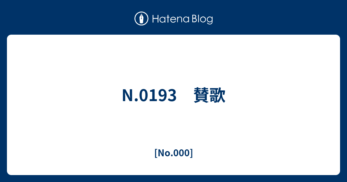 N.0193 賛歌 - [No.000]