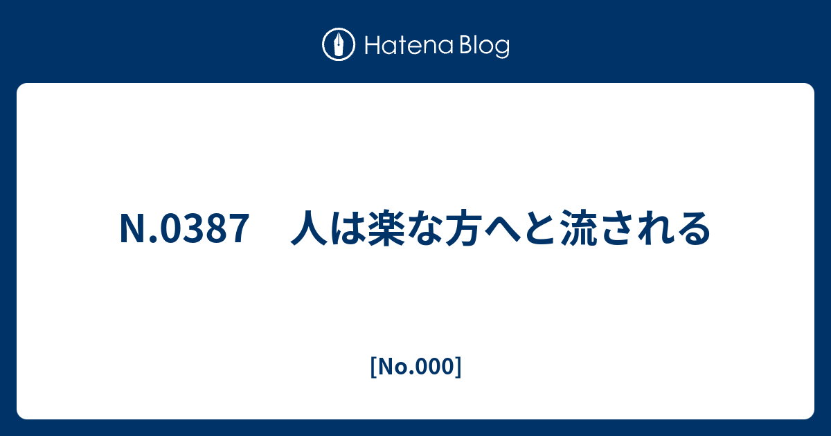 N.0387 人は楽な方へと流される - [No.000]