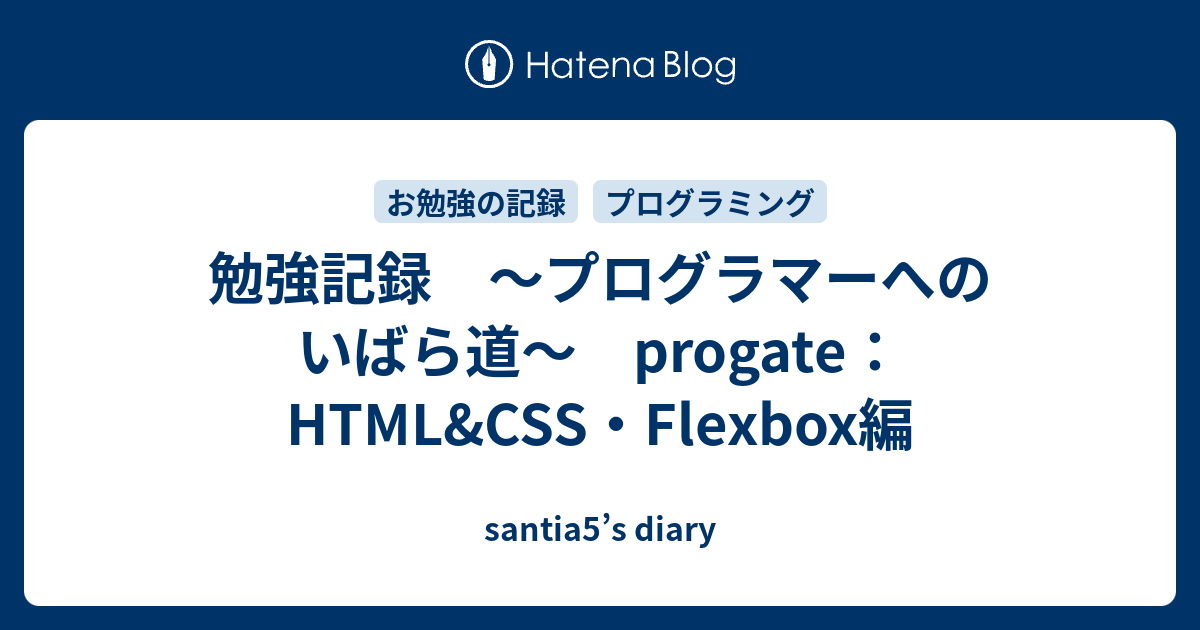 勉強記録 ～プログラマーへのいばら道～ progate：HTML&CSS・Flexbox編 - santia5’s diary