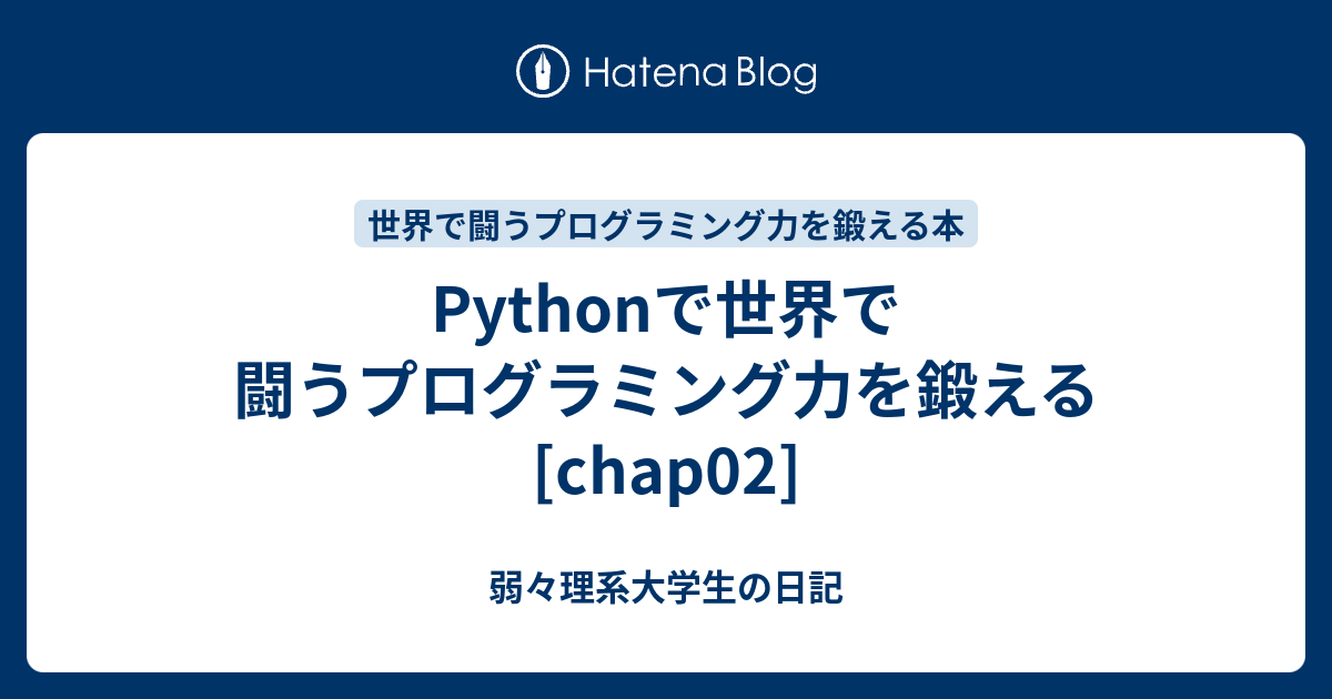 Pythonで世界で闘うプログラミング力を鍛える[chap02] - 弱々理系大学生の日記