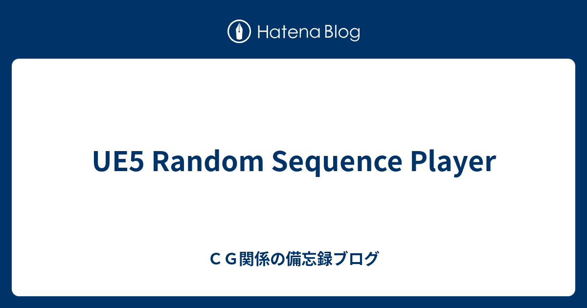 UE5 Random Sequence Player - CG関係の備忘録ブログ