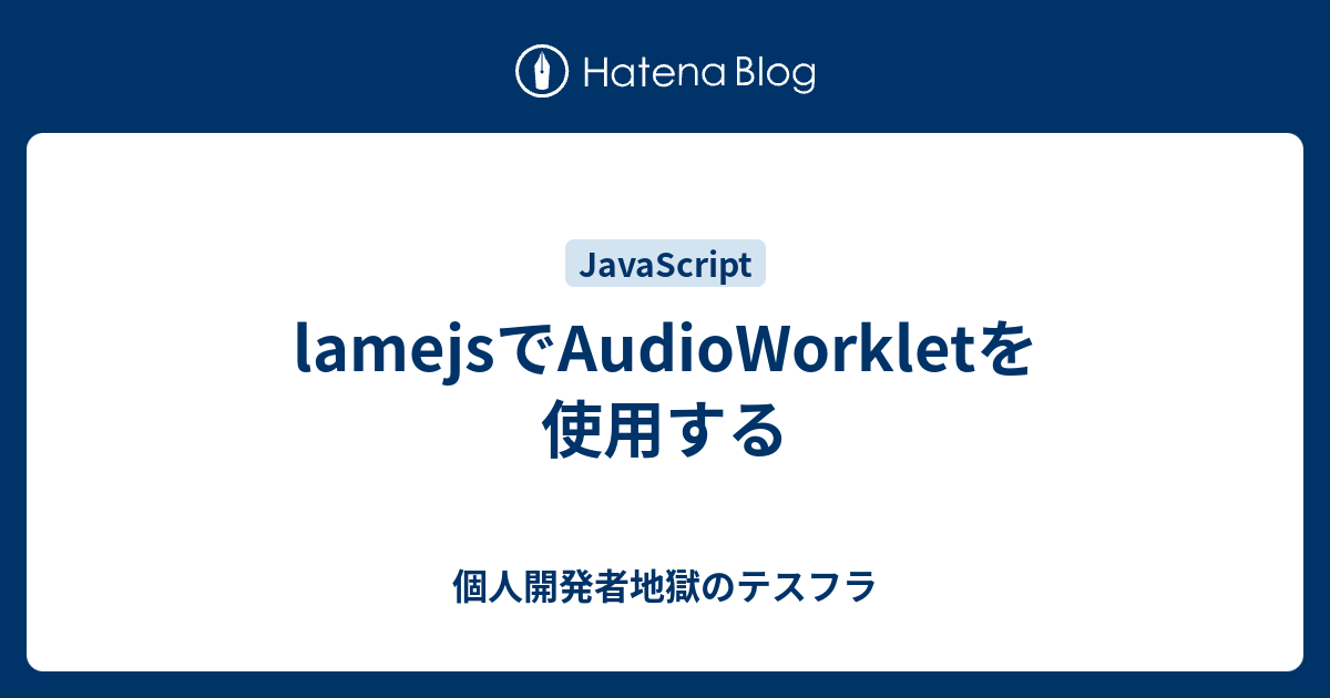 lamejsでAudioWorkletを使用する - 個人開発者地獄のテスフラ